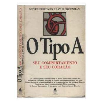 O Tipo A - Seu Comportamento e Seu Coração - Meyer Friedman e Ray H ...